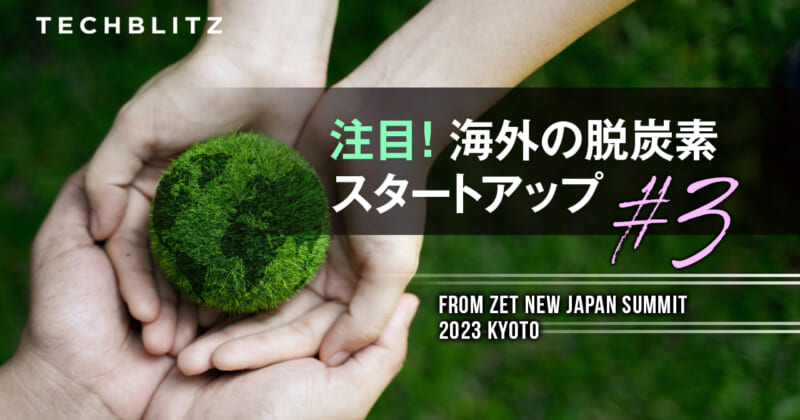 脱炭素社会の実現に向けて 海外スタートアップ #3 ZETピッチ登壇企業紹介 – TECHBLITZ